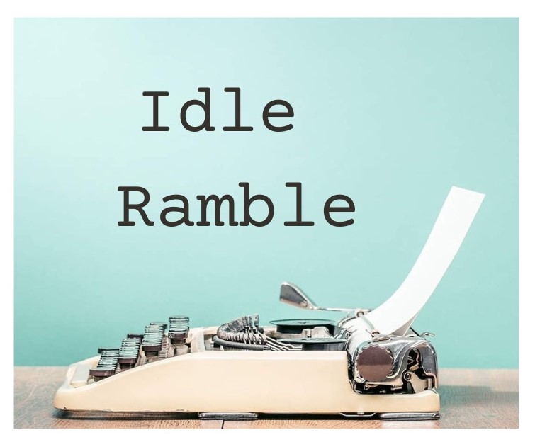 Idle Ramble #231017 – My Idle Ramblings